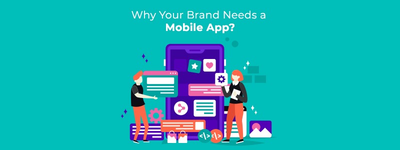 Why Your Brand Needs a Mobile App?